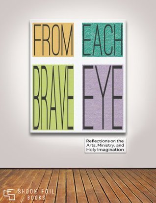 From Each Brave Eye: Reflections on the Arts, Ministry, and Holy ...