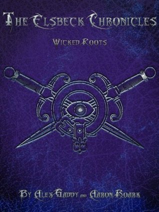 The Elsbeck Chronicles: Wicked Roots by Alex Gaddy | Goodreads
