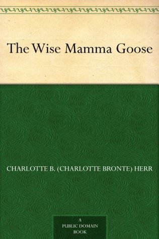 The Wise Mamma Goose by Charlotte B. Herr | Goodreads