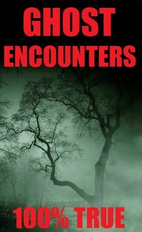 Ghost Encounters: 100% TRUE GHOST STORIES by Temper Thompson | Goodreads