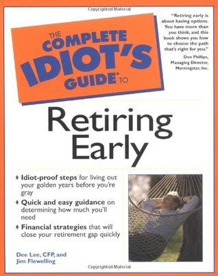 The Complete Idiot's Guide to Retiring Early by Dee Lee | Goodreads