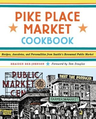 Pike Place Market Cookbook: Recipes, Anecdotes, and Personalities from ...