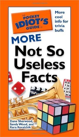 The Pocket Idiot's Guide to More Not So Useless Facts by Dane Sherwood ...