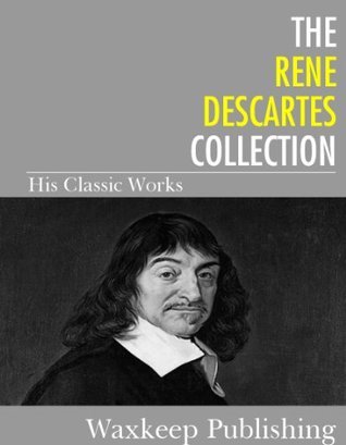 The Rene Descartes Collection: His Classic Works by René Descartes ...