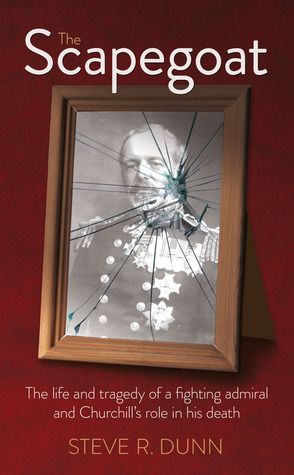 The Scapegoat: The Life and Tragedy of a Fighting Admiral and Churchill ...