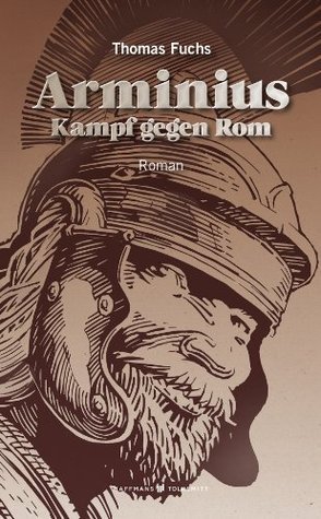 Arminius: Kampf gegen Rom by Thomas Fuchs | Goodreads