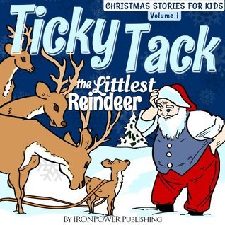 Ticky Tack: The Littlest Reindeer by Ironpower Publishing | Goodreads