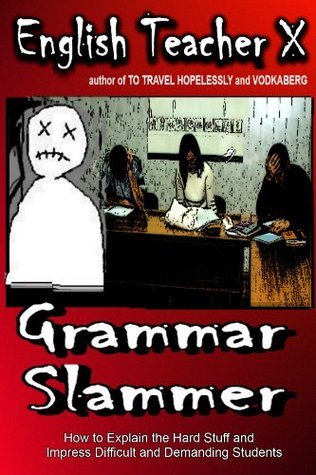 Grammar Slammer: How to Explain the Hard Stuff and Impress Difficult ...
