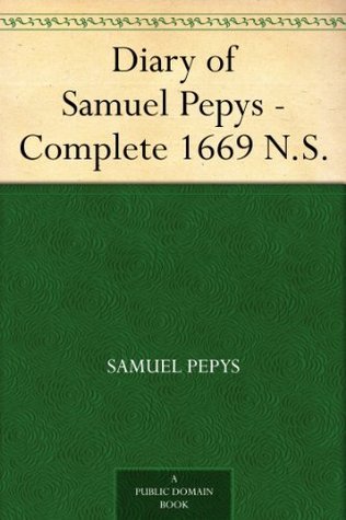 Diary of Samuel Pepys - Complete 1669 N.S. by Samuel Pepys | Goodreads