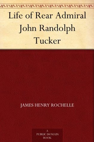 Life of Rear Admiral John Randolph Tucker by James Henry Rochelle ...