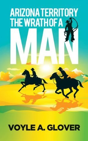 ARIZONA TERRITORY: Wrath of a Man by Voyle Glover | Goodreads