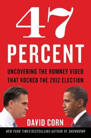 47 Percent: Uncovering the Romney Video That Rocked the 2012 Election ...