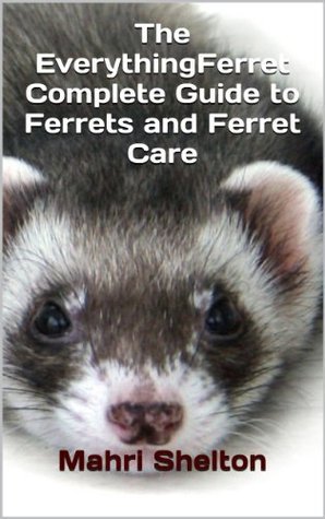 The EverythingFerret Complete Guide to Ferrets and Ferret Care by Mahri ...