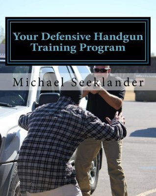 Your Defensive Handgun Training Program by Michael Ross Seeklander ...