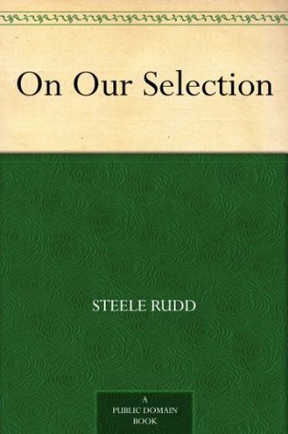 On Our Selection by Steele Rudd | Goodreads