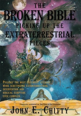 THE BROKEN BIBLE: PICKING UP THE EXTRATERRESTRIAL PIECES by John Chitty ...