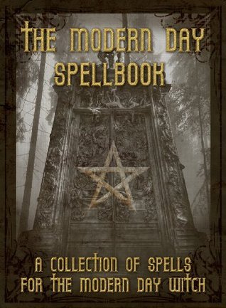 The Modern Day Spellbook: A Collection of Spells for the Modern Day ...