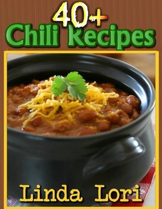 Incredibly Delicious Chili: Over 40 Unique Chili Recipes You Can't Get ...