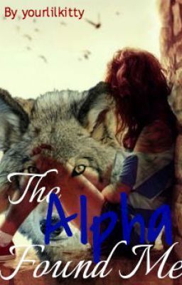 The Alpha Found Me by yourlilkitty | Goodreads