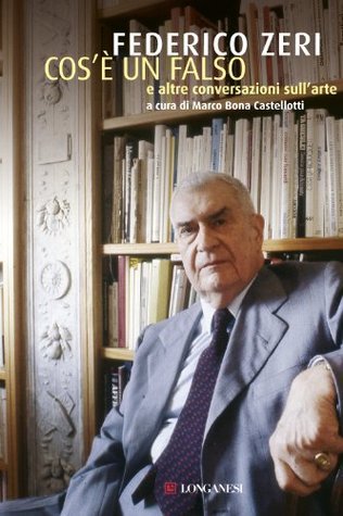 Cos'è un falso e altre conversazioni sull'arte by Federico Zeri | Goodreads
