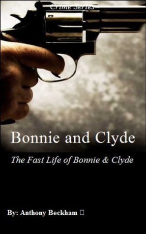 Bonnie and Clyde: The Fast Life of Bonnie & Clyde by Anthony Beckham ...