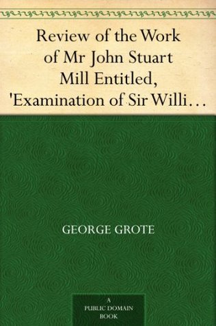 Review of the Work of Mr John Stuart Mill Entitled, 'Examination of Sir ...