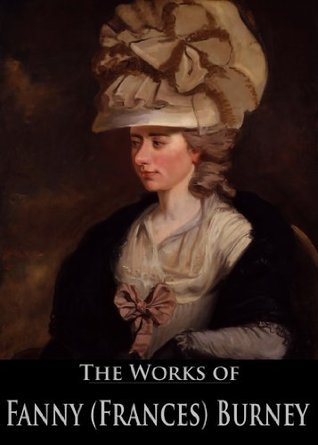The Works of Fanny Burney: Camilla, Cecilia, Evelina, The Wanderer and ...