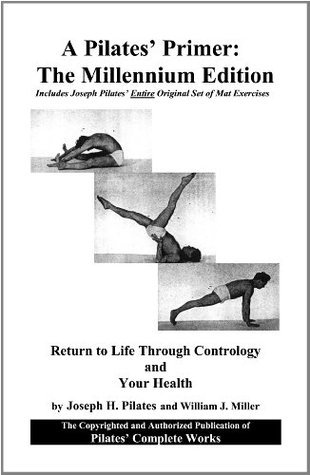 A Pilates' Primer: The Millennium Edition: Return to Life Through ...