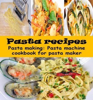 PASTA RECIPES: Pasta making - Pasta machine cookbook for pasta maker ...