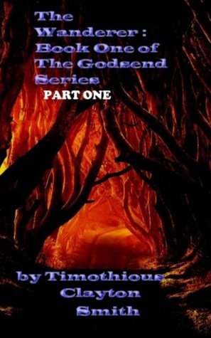 The Wanderer: Book One of the Godsend Series: Section One by Timothious ...