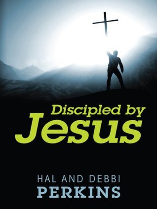 Discipled by Jesus by Hal Perkins | Goodreads