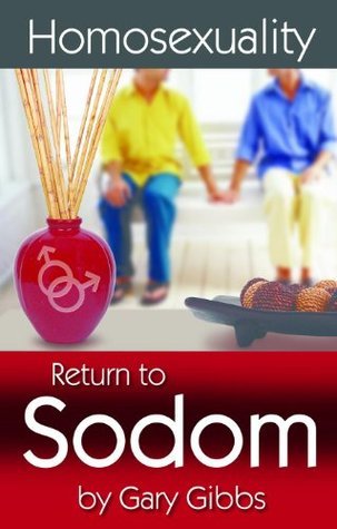 Homosexuality: Return to Sodom by Gary Gibbs | Goodreads