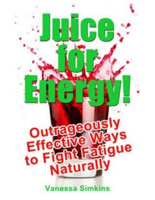 Juice for Energy! Outrageously Effective Ways to Fight Fatigue ...