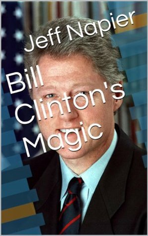 Bill Clinton's Magic by Jeff Napier | Goodreads