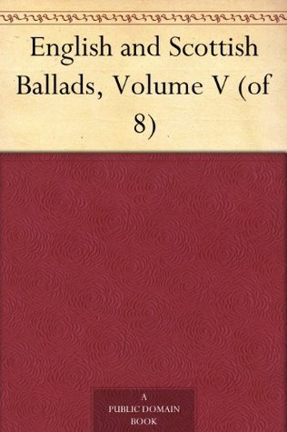 English and Scottish Ballads, Volume V (of 8) by Francis James Child ...