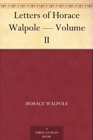Letters of Horace Walpole Volume II by Horace Walpole | Goodreads