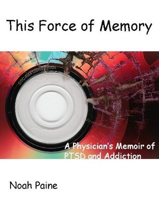 This Force of Memory: A Surgeon's Experience with PTSD and Addiction by ...