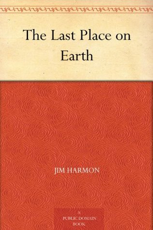 The Last Place on Earth by Jim Harmon | Goodreads