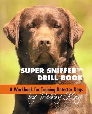Super Sniffer Drill Book: A Workbook for Training Detector Dogs by ...