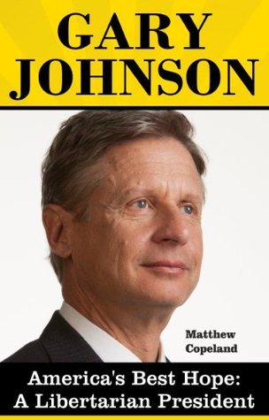 Gary Johnson: The Case for a Libertarian President by Matthew Copeland ...