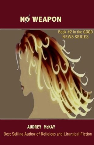 No Weapon (Good News Series Book 2) by Audrey McKay | Goodreads