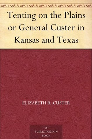 Tenting on the Plains or General Custer in Kansas and Texas by ...