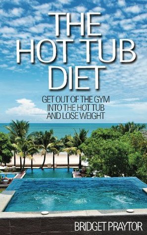 The Hot Tub Diet by Bridget Praytor | Goodreads