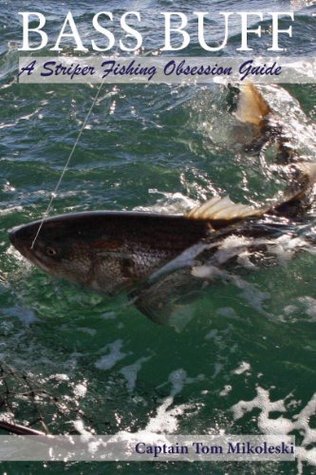 Bass Buff- A Striper Fishing Obsession Guide by Captain Tom Mikoleski ...