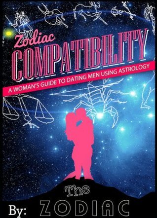 Zodiac Compatibility: A Woman’s Guide to Dating Men Using Astrology by ...