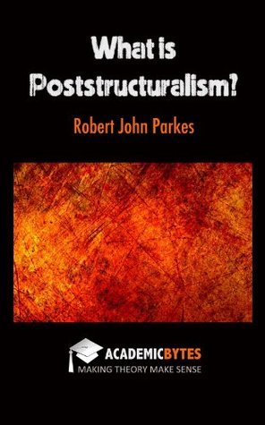 What is Poststructuralism? by Robert John Parkes | Goodreads