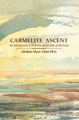 Carmelite Ascent: An Introduction to St Teresa and st John of the Cross ...