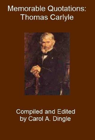Memorable Quotations: Thomas Carlyle by Carol A. Dingle | Goodreads