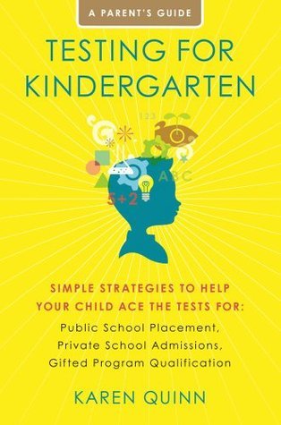 Testing for Kindergarten: A Parent's Guide by Karen Quinn | Goodreads