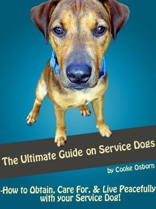 The Ultimate Guide on Service Dogs: How to Obtain, Care For, and Live ...